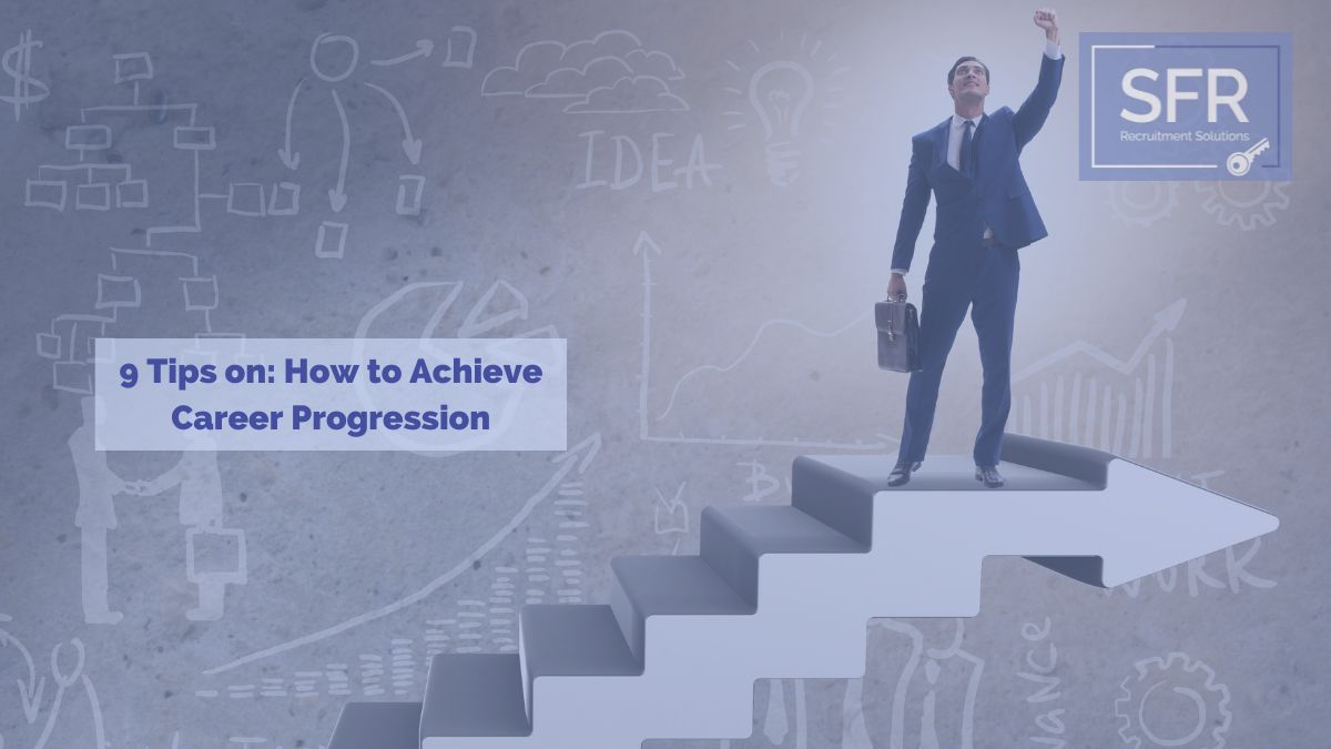 Top 9 Tips - Achieving Career Progression - SFR Recruitment Solutions